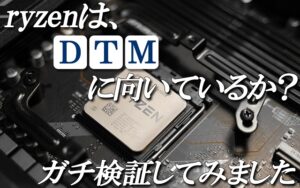 AMD ryzenのCPUは、DTMで問題なく使える？【実機検証】 - DTMツールズ